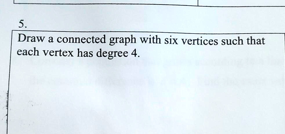 SOLVED: 5 Draw a connected graph with six vertices such that each vertex has degree 4.