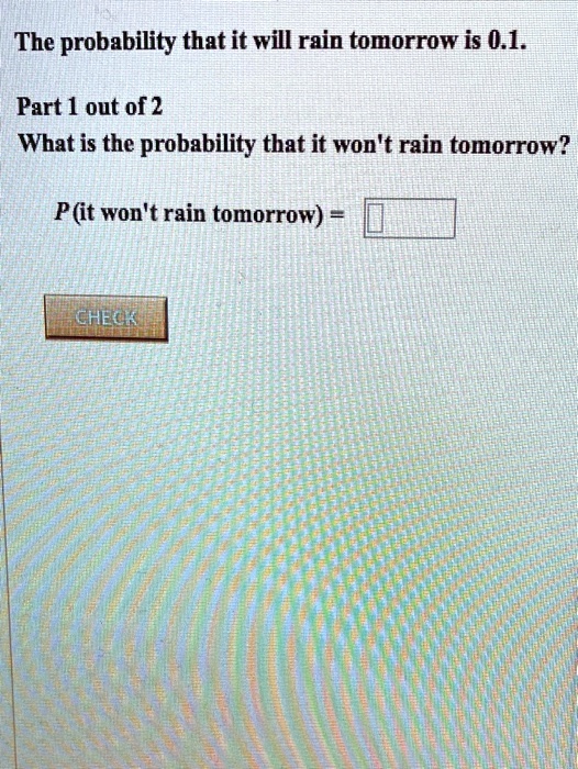 SOLVED: The probability that it will rain tomorrow is 0.1. Part 1 out ...