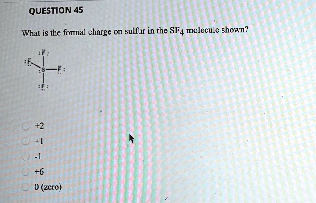 SOLVED: QUESTION 45 What is the formal charge on sulfur in the SF4 ...