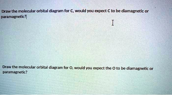 SOLVED: Draw the molecular orbital diagram for O2, would you expect O2 ...