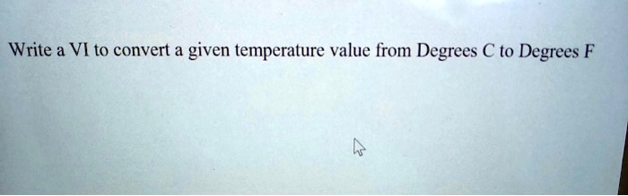 Write a VI to convert a given temperature value from Degrees C to Degrees F