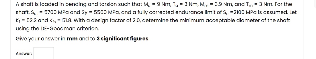 SOLVED: A shaft is loaded in bending and torsion such that Ma = 9 Nm; Ta = 3 Nm; Mm = 3.9 Nm ...