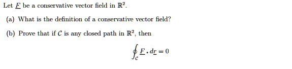 SOLVED: Let F be a conservative vector field in R2 (a) What is the definition of a conservative ...