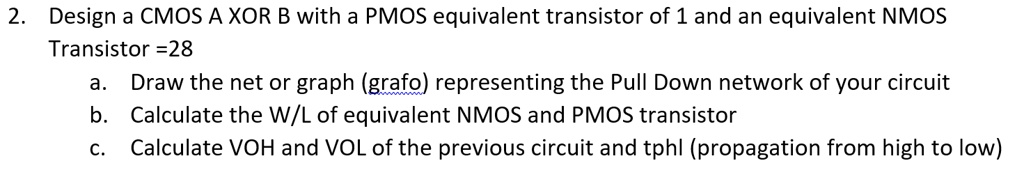 2. Design a CMOS A XOR B with a PMOS equivalent transistor of 1 and an equivalent NMOS ...