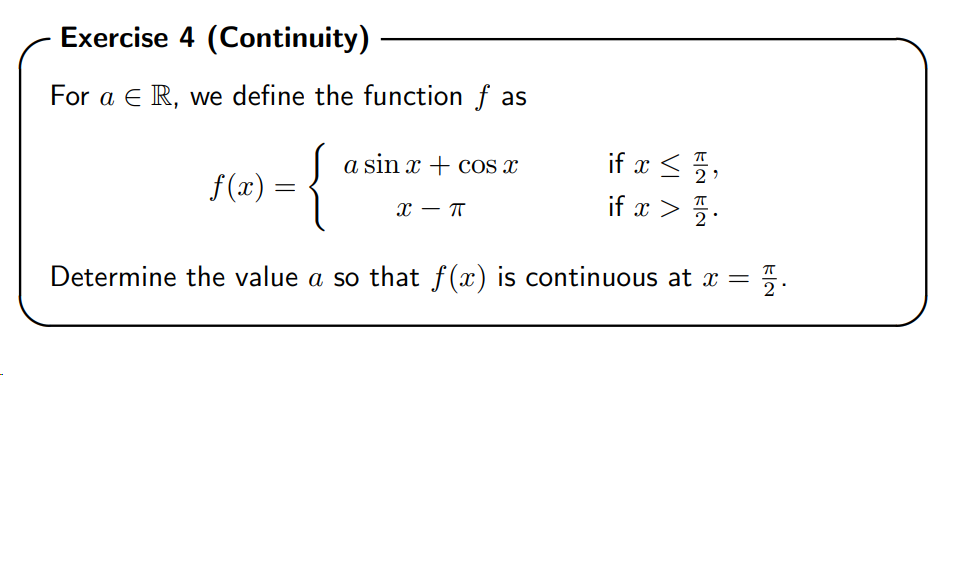 SOLVED: Exercise 4 (Continuity) For a ∈ℝ, we define the function f as f(x)={ a sin x+cos x if x ...