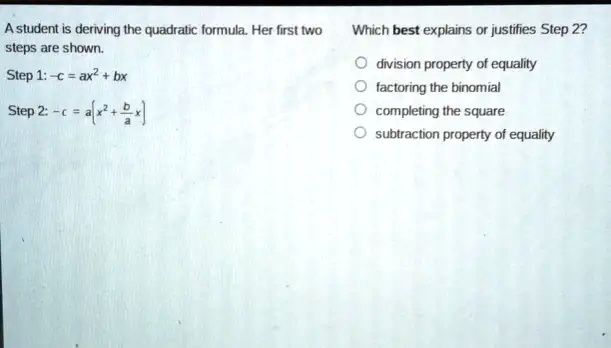 SOLVED: A student is deriving the quadratic formula Her first Iwo steps ... SOLVED: A student is deriving the quadratic formula Her first Iwo steps ...