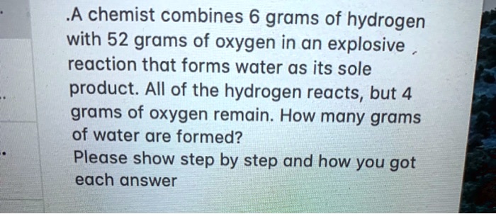 SOLVED: A chemist combines 6 grams of hydrogen with 52 grams of oxygen ...