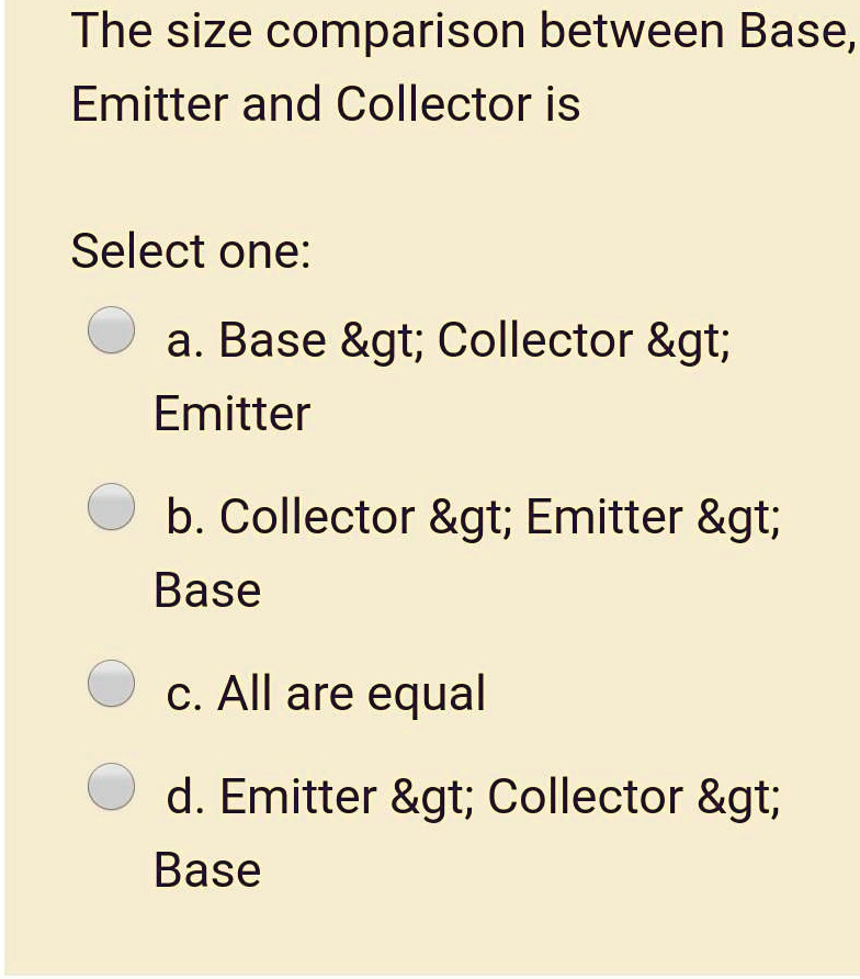 SOLVED: The size comparison between Base, Emitter, and Collector is: a ...