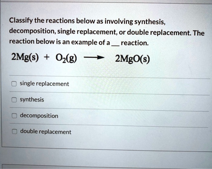 SOLVED: Classify the reactions below as involving synthesis ...