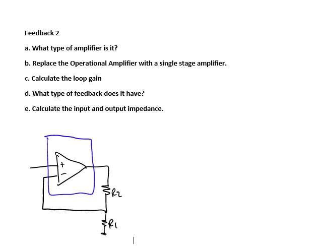 SOLVED: Feedback 2 a. What type of amplifier is it? b. Replace the Operational Amplifier with a ...