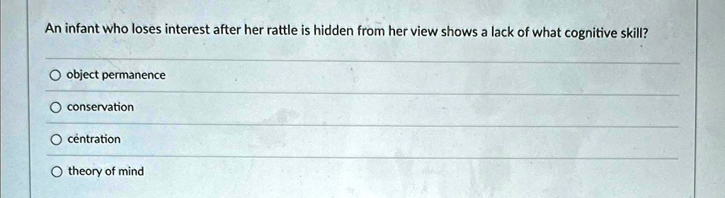 SOLVED: An infant who loses interest after her rattle is hidden from ...