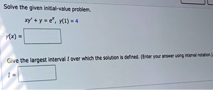 SOLVED: Solve the given initial-value problem. xy' + y =e* Y(1) = 4 y(x) Give the largest ...