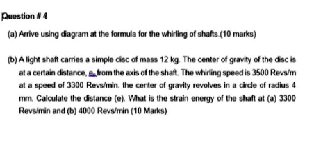 SOLVED: Question #4 a. Arrive at the formula for the whirling of shafts ...