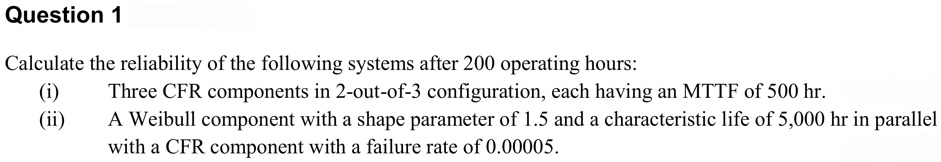 SOLVED: Question 1 Calculate the reliability of the following systems after 200 operating hours ...