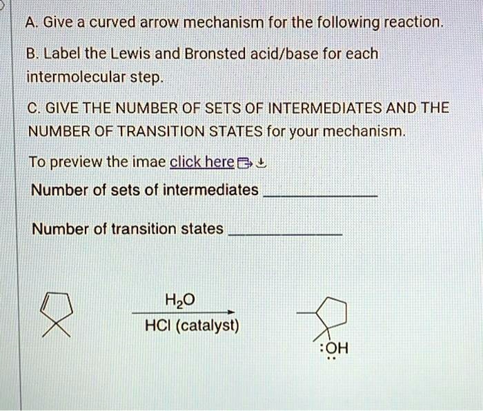 A. Give a curved arrow mechanism for the following reaction. B. Label the Lewis and Bronsted ...