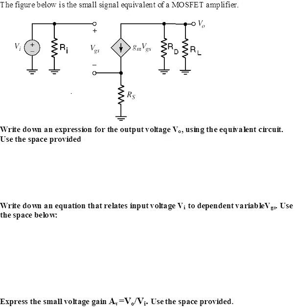 The figure below is the small signal equivalent of a MOSFET amplifier. + Vi Ri Vgs gmVgs RD RS ...