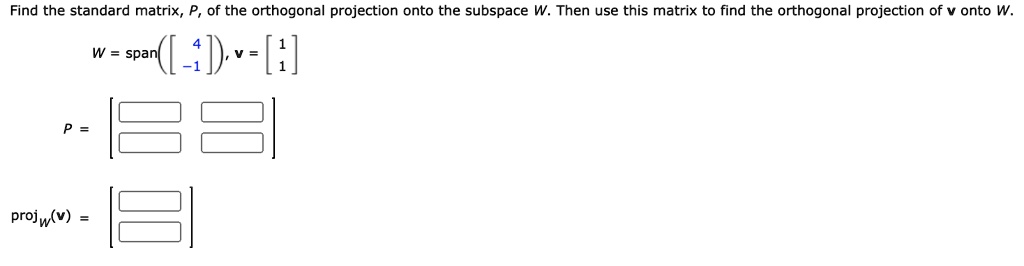 SOLVED: Find the standard matrix of the orthogonal projection onto the ... SOLVED: Find the standard matrix of the orthogonal projection onto the ...