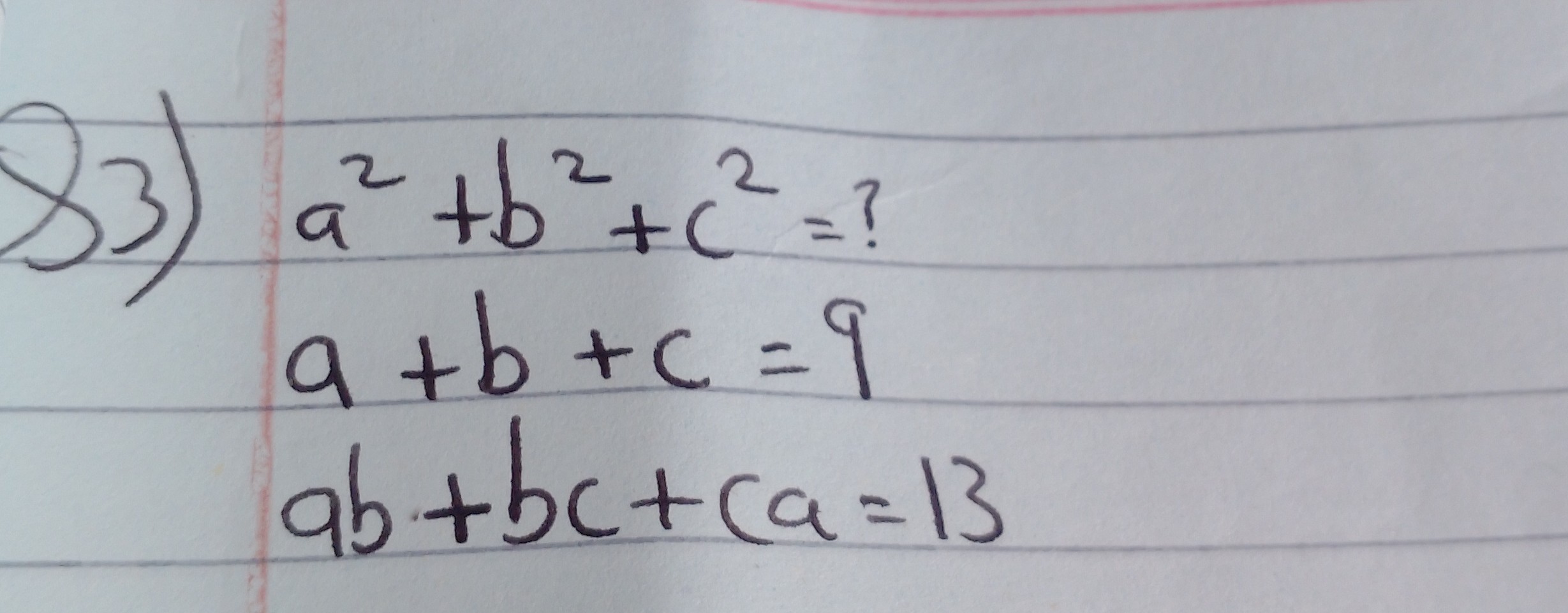 SOLVED: 83) a^2+b^2+c^2=? a+b+c=9 a b+b c+c a=13