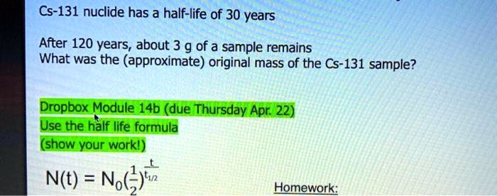 SOLVED: Cs-131 nuclide has a half-life of 30 years After 120 years ...