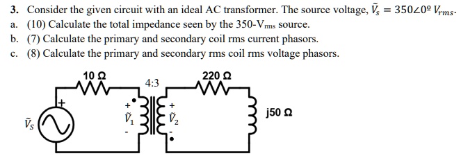 SOLVED: Consider the given circuit with an ideal AC transformer. The source voltage, Vs = 35003 ...