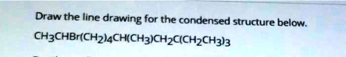 [GET ANSWER] Draw the line drawing for the condensed structure below ...