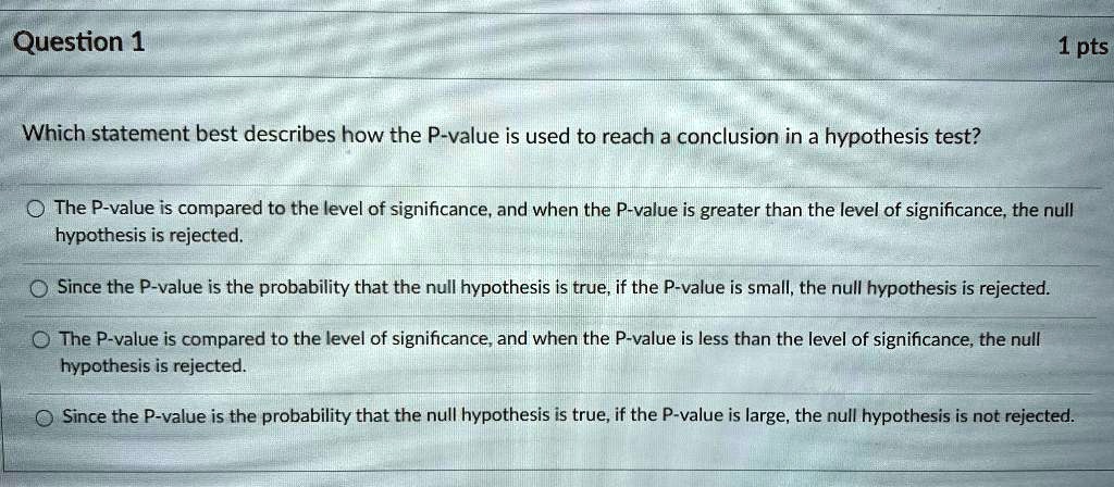Question 1: Which statement best describes how the P-value is used to ...