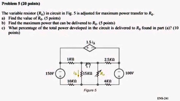 SOLVED: Problem 5 (20 points) The variable resistor (Ro) in circuit in Fig.5 is adjusted for ...