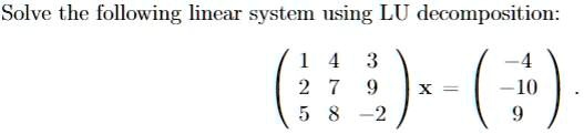 SOLVED: Solve the following linear system using LU decomposition: -10 2 SOLVED: Solve the following linear system using LU decomposition: -10 2