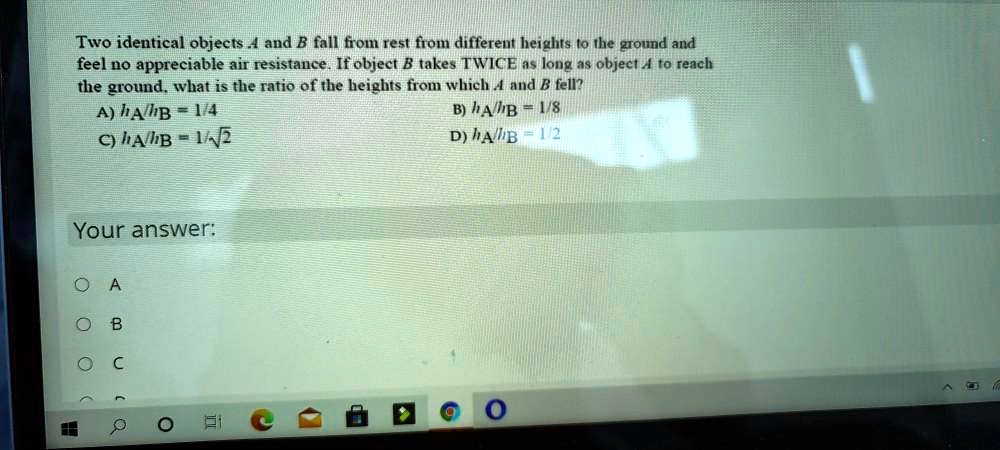 SOLVED: Two identical objects 4 and B fall from rest ftom different heights to the ground and ...