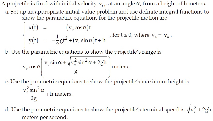 A projectile is fired with initial velocity vo, at an angle α, from a height of h meters. a. Set ...