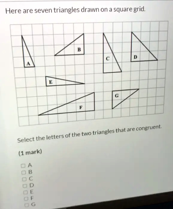 Here are seven triangles drawn on a square grid. Select the letters of the two triangles that ...