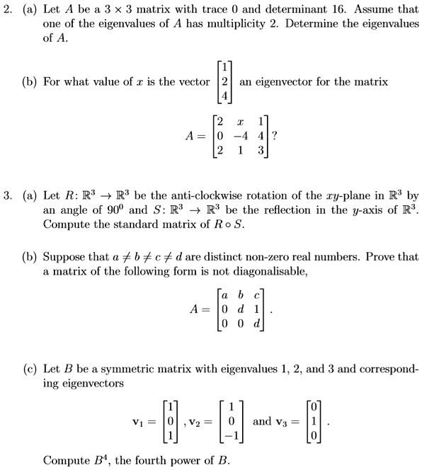 SOLVED: Let A be a 3 x 3 matrix with trace 0 and determinant 16. Assume that one of the ...