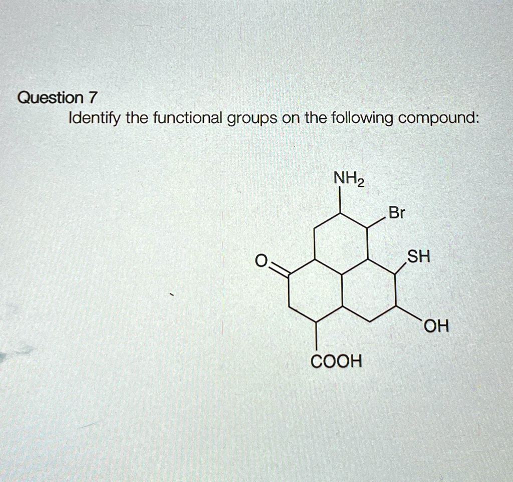 Question 7 Identify the functional groups on the following compound: ? NH2 Br SH OH COOH