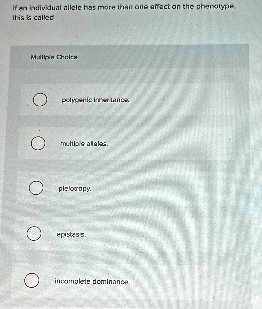 SOLVED: If an individual allele has more than one effect on the phenotype, this is called ...