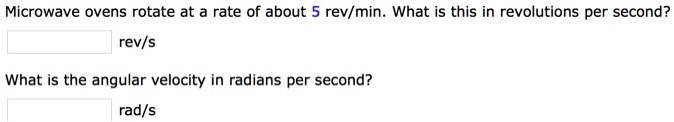 microwave ovens rotate at rate of about 5 revlmin what is this in ...