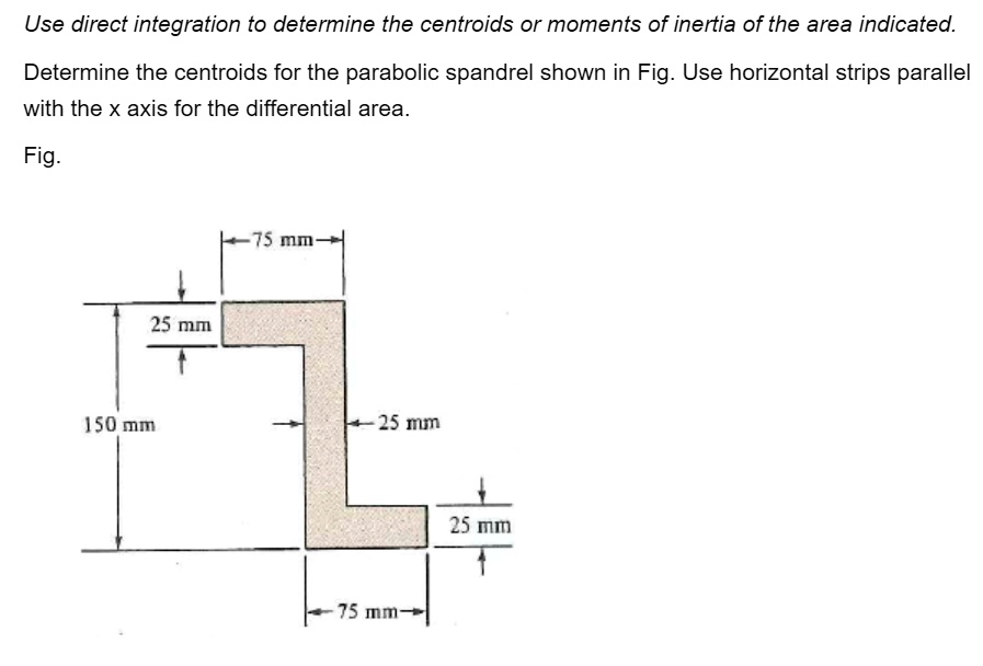 Use direct integration to determine the centroids or moments of inertia ...