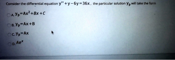 SOLVED: Consider the differential equation y +y-6y=36x , the particular ...