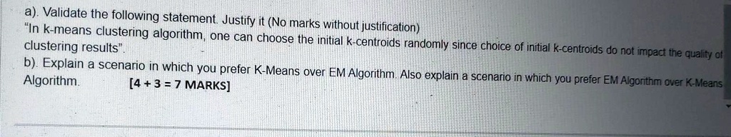 a). Validate the following statement. Justify it (No marks without justification) "In k-means ...