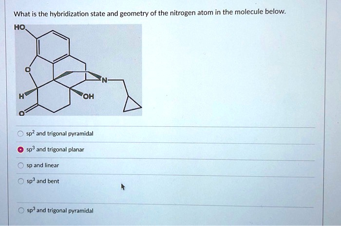 What is the hybridization state and geometry of the nitrogen atom in ...