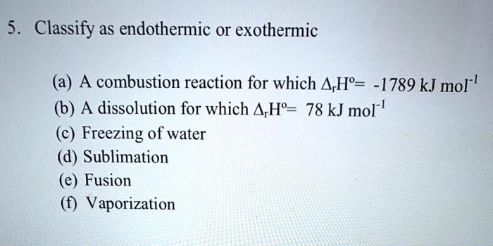 SOLVED: 5. Classify as endothermic or exothermic (a) A combustion ...