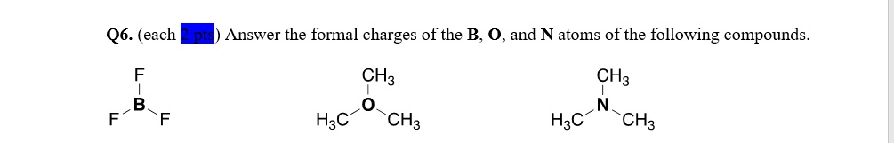 SOLVED:Q6. (each Answer the formal charges of the B, 0,and N atoms of ...