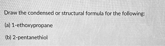 SOLVED: Draw the condensed or structural formula for the following: (a ...