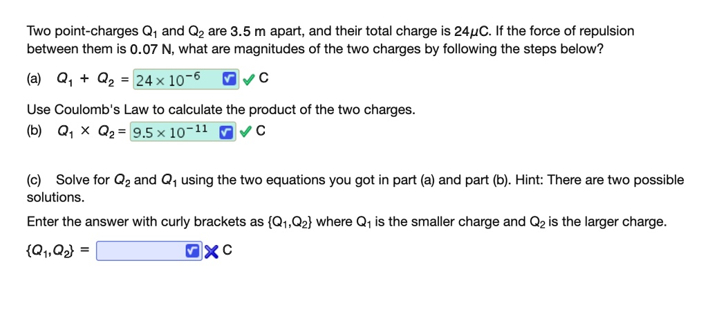 SOLVED: Two point charges Q1 and Q2 are 3.5 m apart, and their total charge is 24 pC. If the ...
