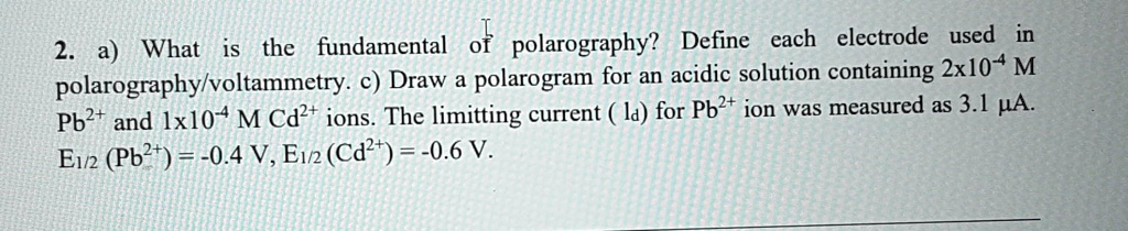 SOLVED: 2. a) What is the fundamental of polarography? Define each ...