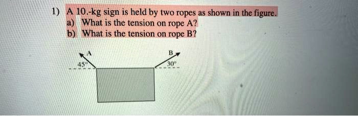 1) A 10.-kg sign is held by two ropes as shown in the figure. a) What ...