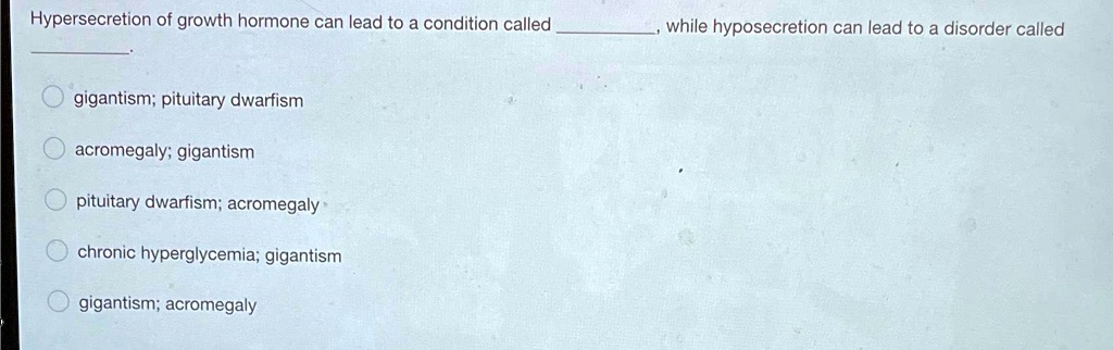Hypersecretion of growth hormone can lead to a condition called , while ...