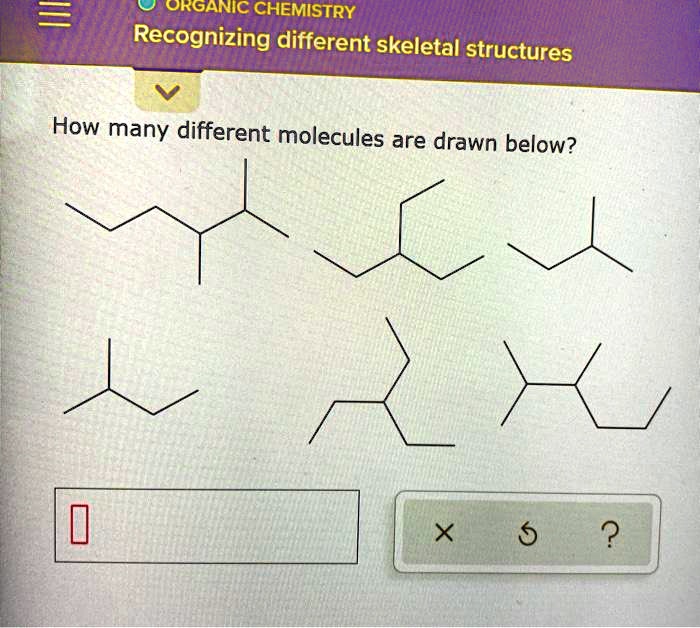 ORGANIC CHEMISTRY Recognizing different skeletal structures How many different molecules are ...