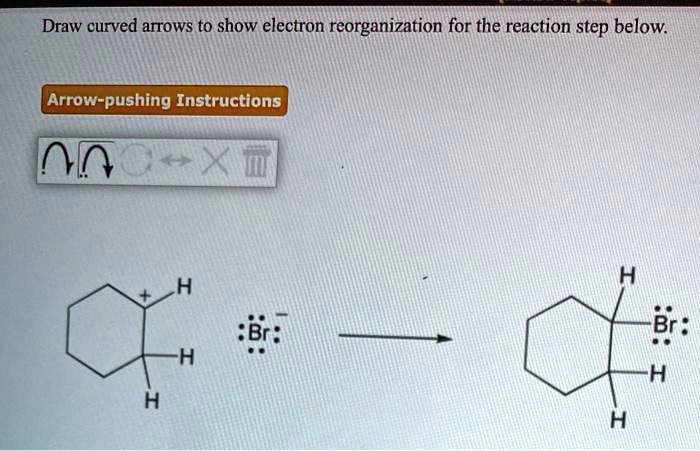 SOLVED: Draw curved arrows to show electron reorganization for the reaction step below: Arrow ...