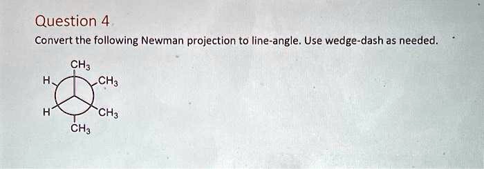 SOLVED: Question 4 Convert the following Newman projection to line ... SOLVED: Question 4 Convert the following Newman projection to line ...