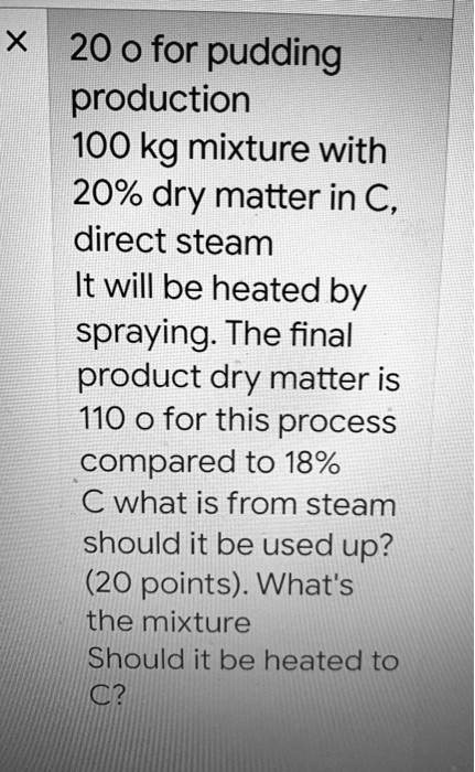 SOLVED: 20g for pudding production. 100kg mixture with 20% dry matter in C direct steam. It will ...